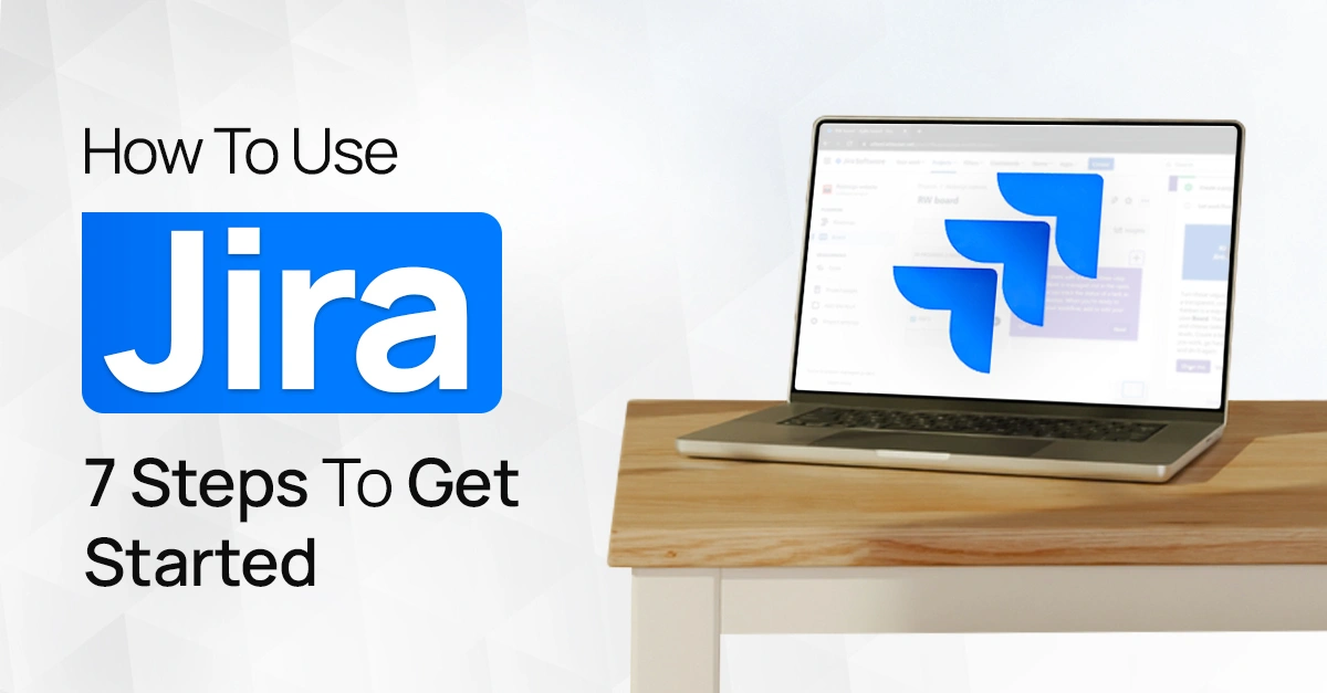 How to Use Jira: 7 Steps to Get Started